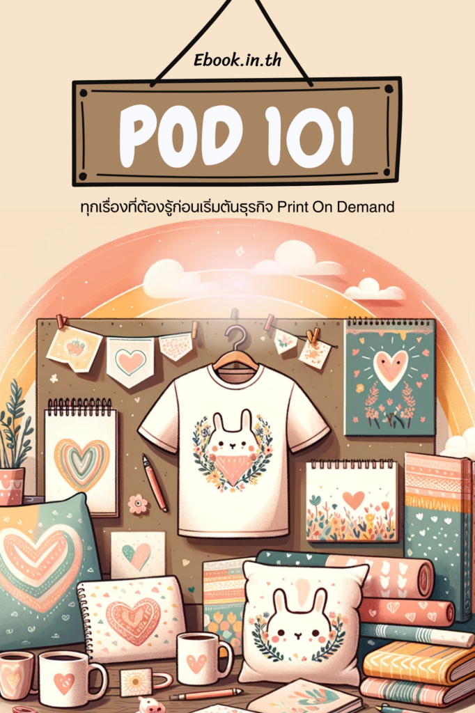 POD101 ทุกเรื่องที่ต้องรู้ก่อนเริ่มต้นธุรกิจ Print On Demand – Ebook.in.th